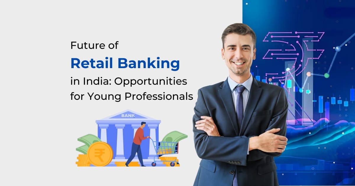 Future of Retail Banking in India: Opportunities for Young ...